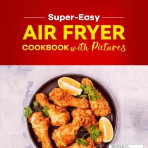 Super-Easy Air Fryer Cookbook with Pictures: Affordable and Delicious Air Fryer Recipes for Everyone