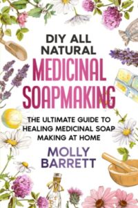 diy all natural medicinal soapmaking: the ultimate guide to crafting healing medicinal soaps at home