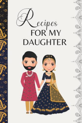 Recipes for my Daughter: Blank Recipe Book to Write in Your Own Recipes | Mom gift to Daughter | Indian Recipe Book