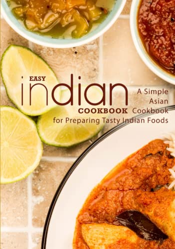 Easy Indian Cookbook: A Simple Asian Cookbook for Preparing Tasty Indian Foods