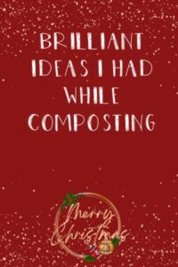 brilliant ideas i had while composting: funny gag gift notebook journal for co-workers, friends and family | funny office notebooks, 6x9 lined notebook, 120 pages: merry christmas cover