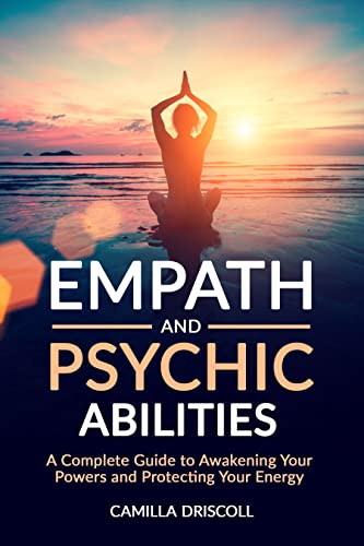 Empath and Psychic Abilities: A Complete Guide to Awakening Your Powers and Protecting Your Energy