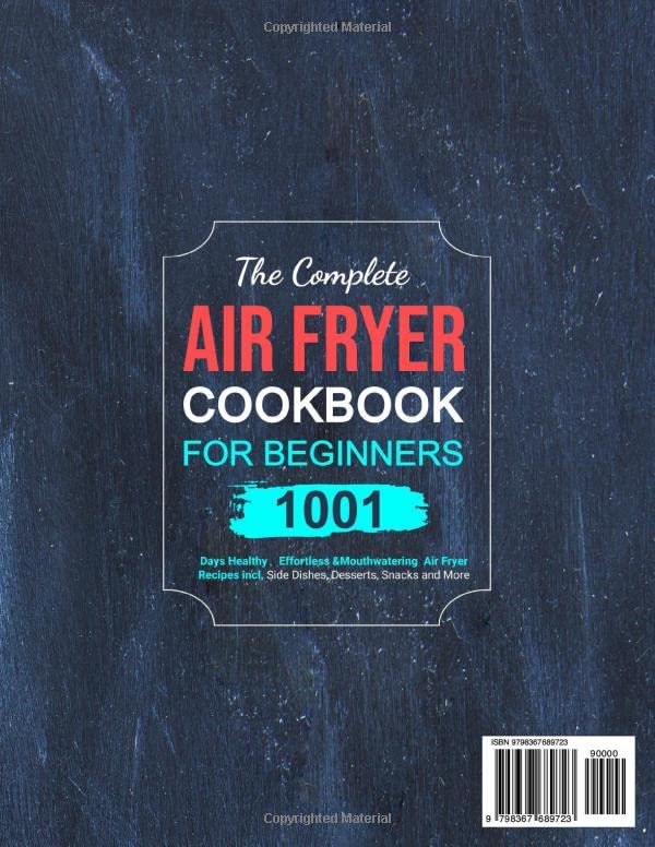 The Complete Air Fryer Cookbook For Beginners 2023: 1001 Days Healthy，Effortless & Mouthwatering Air Fryer Recipes incl. Side Dishes, Desserts, Snacks and More