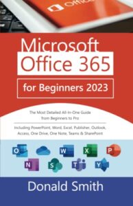 microsoft office 365 for beginners 2023: the most detailed all-in-one guilde from beginners to pro including powerpoint, word, excel, publisher, ... one drive, one note, teams and sharepoint