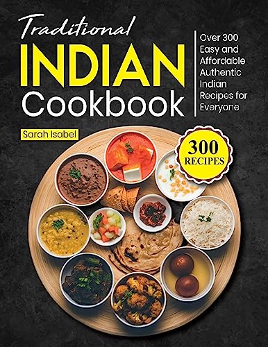 Traditional Indian Cookbook: Over 300 Easy and Affordable Authentic Indian Recipes for Everyone