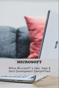 microsoft: when microsoft's ssis, ssas & ssrs development demystified