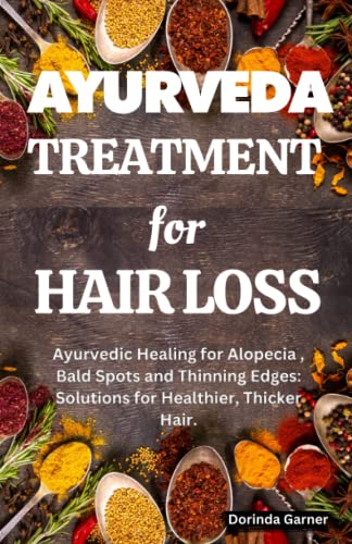 Ayurveda Treatment for Hair Loss: Ayurvedic Healing for Hair Loss, Bald Spots and Thinning Edges: Solutions for Healthier, Thicker Hair.