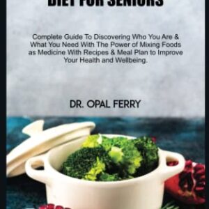 AYURVEDIC DIET FOR SENIORS: Complete Guide To Discovering Who You Are & What You Need With The Power of Mixing Foods as Medicine With Recipes & Meal Plan to Improve Your Health and Wellbeing.