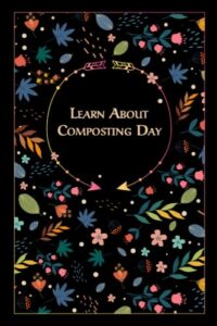 learn about composting day: floral gift to celebrate this important event, 100 pages with timeline, 6"x9"