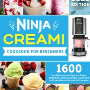 Ninja Creami Cookbook for Beginners: 1600 Days Delicious and Easy Ice Cream, Smoothies, Shakes, Sorbets, Gelato and Ice Cream Mix-Ins Recipes for Everyone