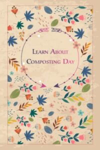 learn about composting day: floral gift to celebrate this important event, 100 pages with timeline, 6"x9"