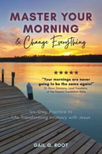 master your morning and change everything: six-steps to life-transforming intimacy with jesus