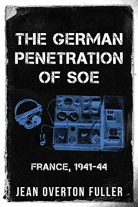 the german penetration of soe: france, 1941-44 (espionage and counter espionage in world war two book 3)