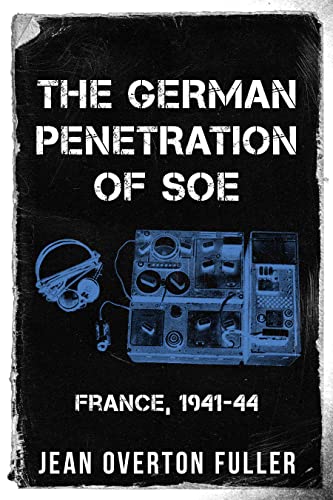 The German Penetration of SOE: France, 1941-44 (Espionage and Counter Espionage in World War Two Book 3)