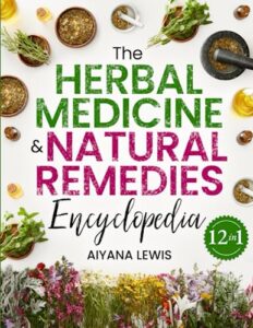 the herbal medicine & natural remedies encyclopedia: the comprehensive guide on how to naturally improve your health with powerful healing herbs and 300+ simple and effective plant remedies