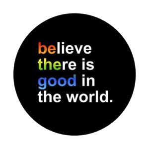 Believe There is Good in the World,Be the Good in the World PopSockets Swappable PopGrip