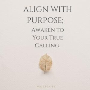 Align with Purpose: Awaken to Your True Calling