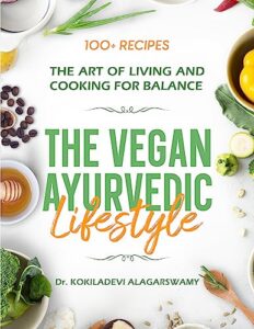 the vegan ayurvedic lifestyle: the art of living and cooking for balance, how to cook and live healthy with ayurveda, a practical guide, yoga, wellness, meditation