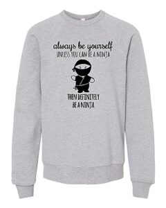 always be yourself unless you can be a ninja, long sleeve unisex kids' sweatshirt, unisex graphic sweatshirt, shirts with sayings, heather gray or mauve (m, heather gray)