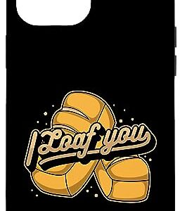 iPhone 14 Plus I Loaf You Bread Maker Bread Dough Bread Queen Bread Baker Case