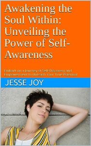 awakening the soul within: unveiling the power of self-awareness: embark on a journey of self-discovery and empowerment to unleash your true potential