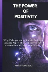 the power of positivity: why it’s important to remain positive in every aspect of life-12 proven key ways on how to think your way to success