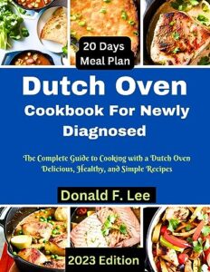 dutch oven cookbook for beginners: the complete guide to cooking with a dutch oven delicious, healthy, and simple recipes