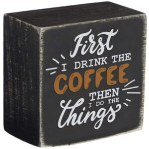 Wood Box Sign - First I Drink the Coffee, Then I Do the Things - Desktop Wood Box Signs Home Decor Best Gifts for Coffee Lover 5x5 inch