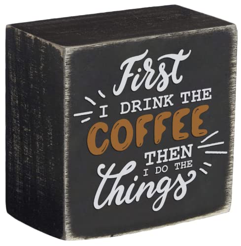 Wood Box Sign - First I Drink the Coffee, Then I Do the Things - Desktop Wood Box Signs Home Decor Best Gifts for Coffee Lover 5x5 inch