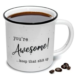 you're awesome coffee mug 11 ounce, youre awesome keep that shit up mug, youre awesome mug, coffee mug youre awesome, you are awesome mug coffee mug funny hilarious coffee mug funny coffee mug