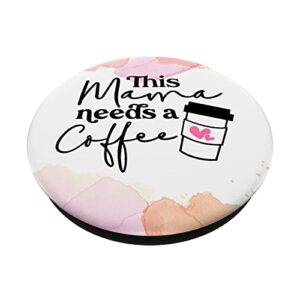 This Mama Needs A Coffee Mom Life Coffee Lover Motherhood PopSockets Swappable PopGrip