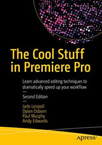 the cool stuff in premiere pro: learn advanced editing techniques to dramatically speed up your workflow