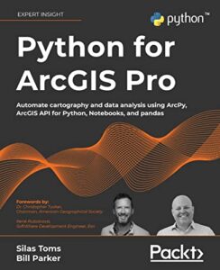 python for arcgis pro: automate cartography and data analysis using arcpy, arcgis api for python, notebooks, and pandas