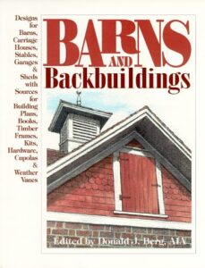 barns and backbuildings: designs for barns, carriage houses, stables, garages & sheds with sources for building plans, books, timber frames, kits, hardware, cupolas & weather vanes