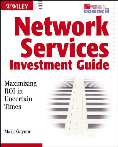 Network Services Investment Guide: Maximizing ROI in Uncertain Times (Networking Council Book 28)