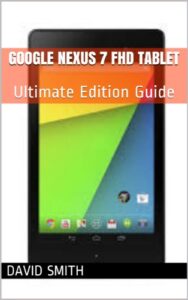 google nexus 7 fhd tablet: ultimate edition guide for the asus google nexus 7 fhd tablet