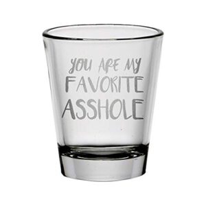 You Are My Favorite Asshole Shot Glass (Clear)