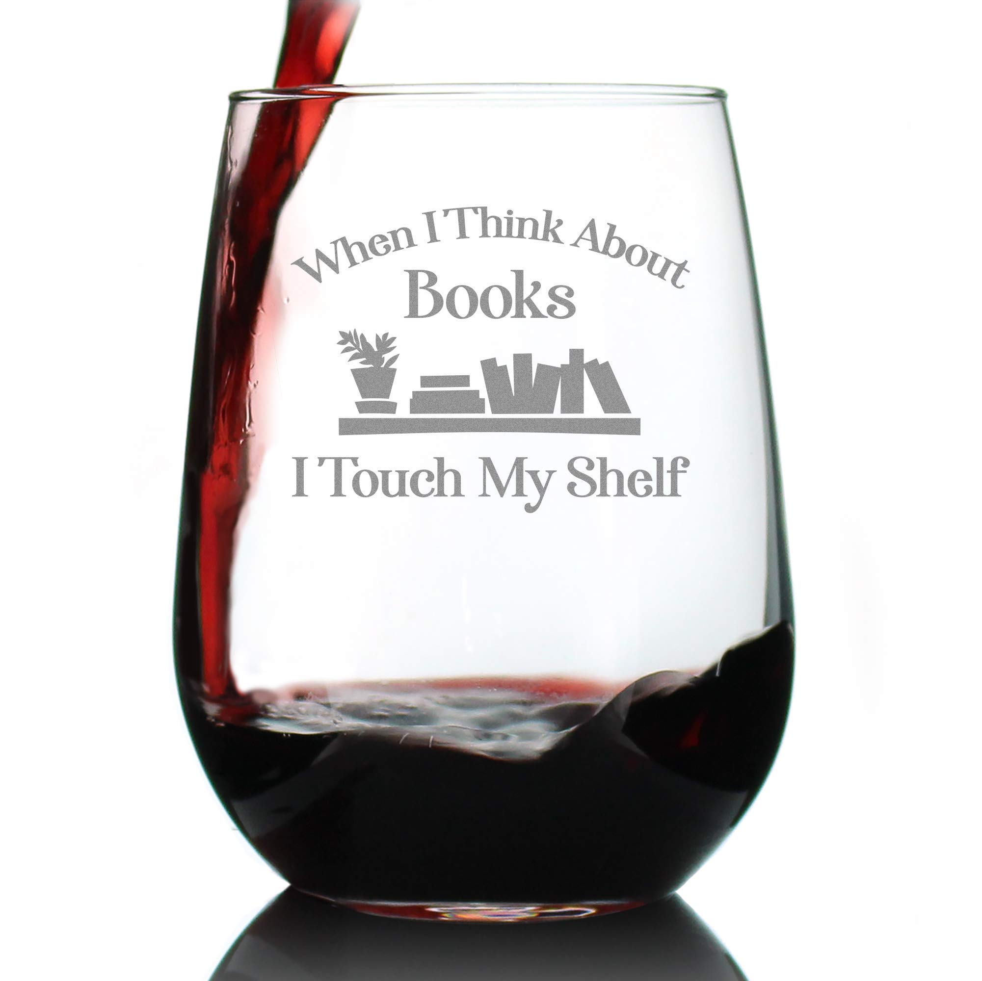 When I Think About Books I Touch My Shelf - Stemless Wine Glass - Funny Gifts for Book Club Lovers and Readers - Large 17 Ounce