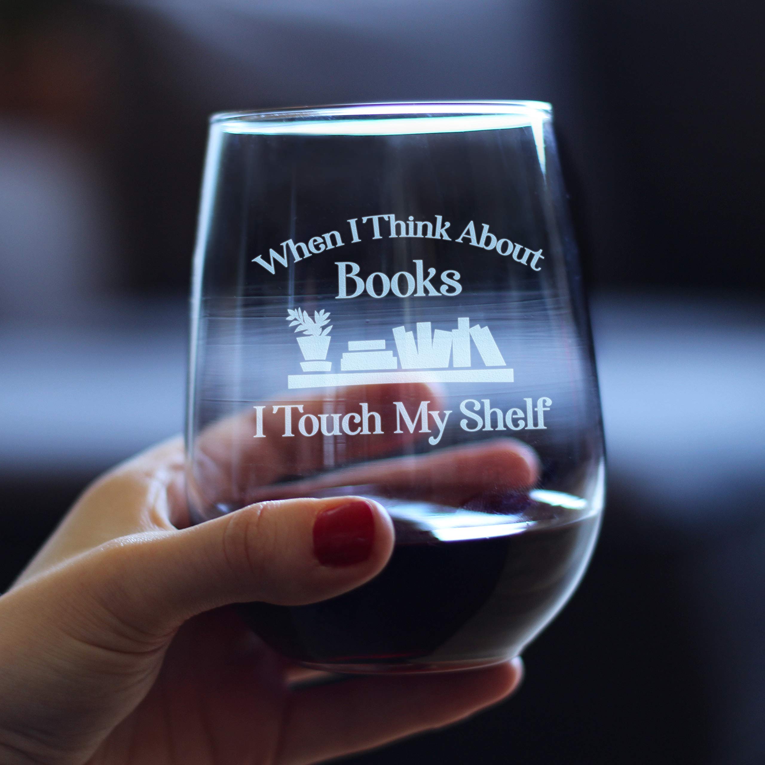 When I Think About Books I Touch My Shelf - Stemless Wine Glass - Funny Gifts for Book Club Lovers and Readers - Large 17 Ounce