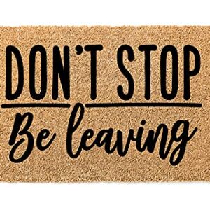 Don't Stop Be Leaving | Funny Door mat | Welcome Mat | Doormat | Funny Gift | Home Doormat | House Warming Gift | Closing Gift | Door Rug