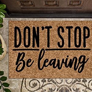 Don't Stop Be Leaving | Funny Door mat | Welcome Mat | Doormat | Funny Gift | Home Doormat | House Warming Gift | Closing Gift | Door Rug