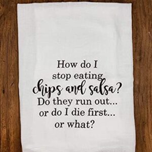 Funny Tea Towel | How Do I Stop Eating Chips And Salsa Do They Run Out Do I Die First or What? | Dish Towel | Kitchen | Farmhouse Decor