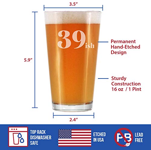 39ish - Funny 16 oz Pint Glass for Beer - 40th Birthday Gifts for Men or Women Turning 40 - Fun Bday Party Decor