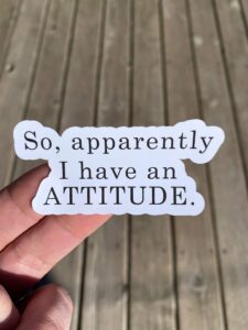 so apparently i have an attitude sticker, laptop sticker, water bottle sticker, phone sticker, window sticker, attitude sticker, funny sticker, sarcasm sticker