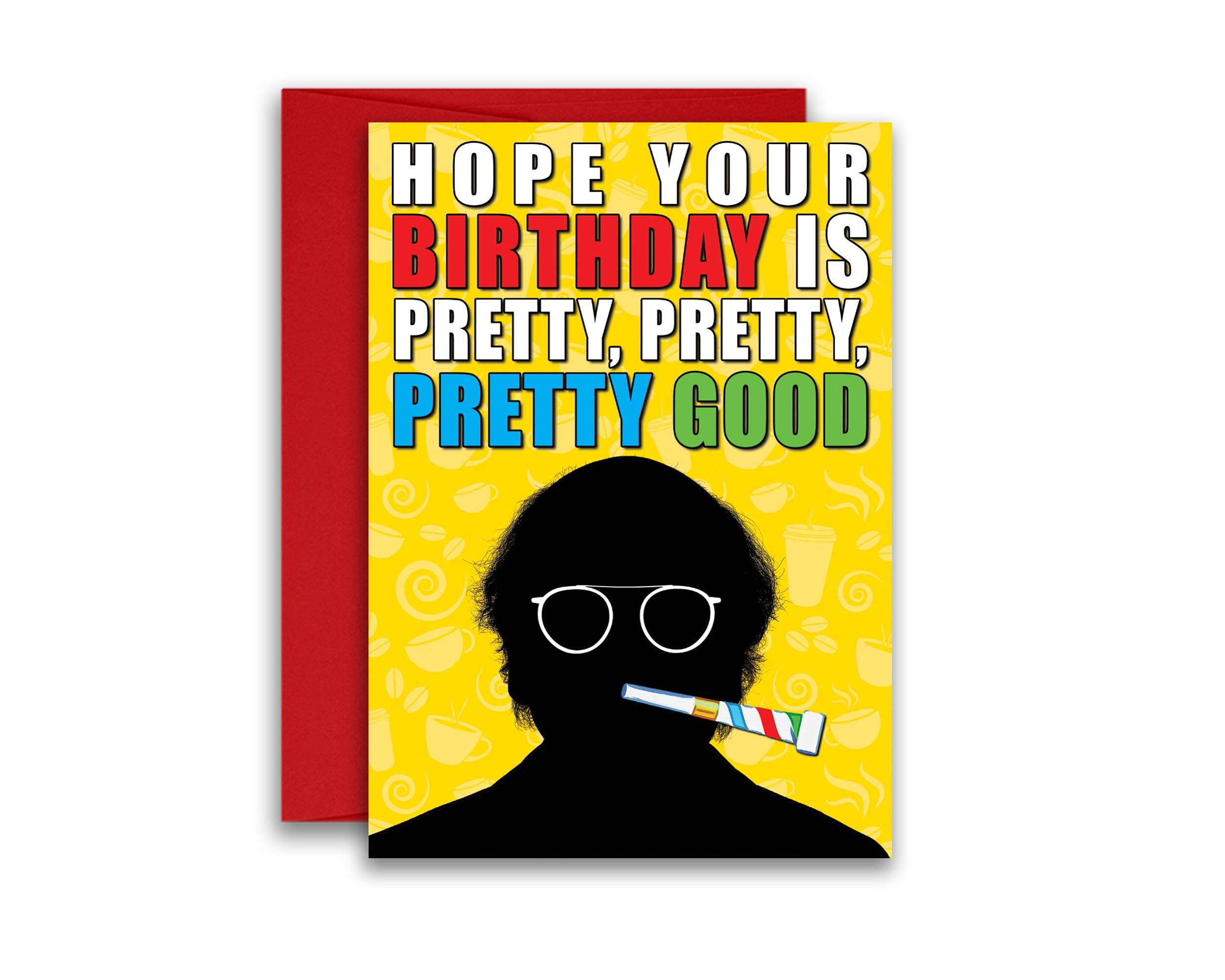 Larry David Inspired Curb Your Enthusiasm Parody Pretty, Pretty, Pretty Good Birthday Card 5x7 inch w/Envelope