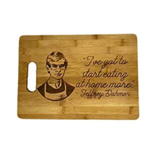 Jeffrey Dahmer Cutting Board - I've Got To Start Eating At Home More