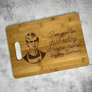 Jeffrey Dahmer Cutting Board - I've Got To Start Eating At Home More