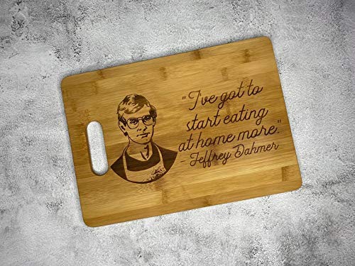 Jeffrey Dahmer Cutting Board - I've Got To Start Eating At Home More