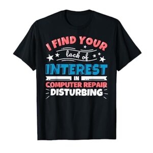 Computer Repair teacher gifts - funny I find your lack of in T-Shirt