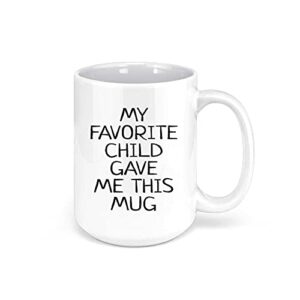 my favorite child gave me coffee mug | birthday valentines day christmas gifts for dad mom | daughter men cup fathers mothers kids (favorite child, 15 ounce ceramic)